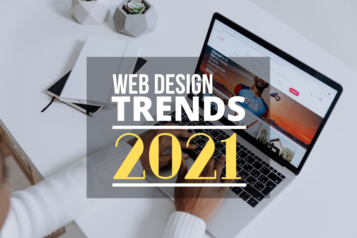 Top Trends That Will Influence Website Design in 2021 - WebPrecious